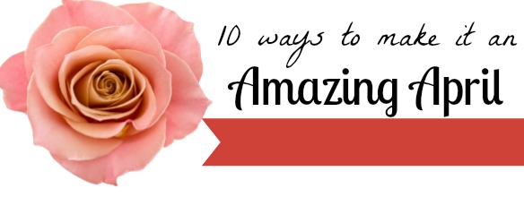 10 ways to make April Amazing - The Fitnessista